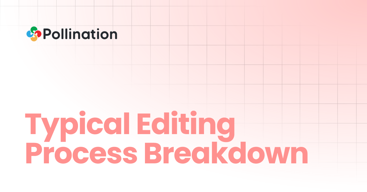 Typical Editing Process Breakdown | Pollination Docs